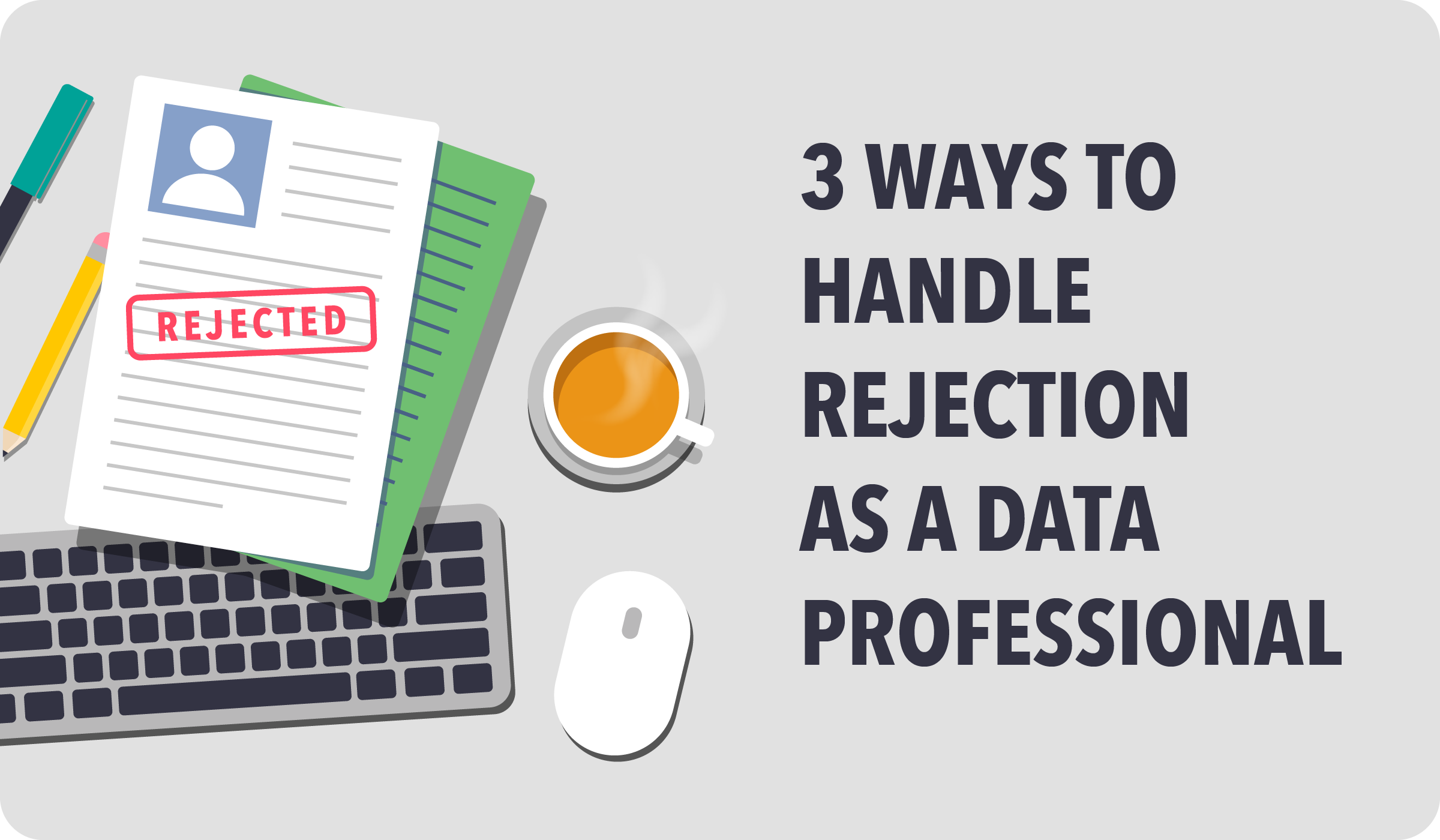 3 Ways to Handle Rejection as a Data Professional